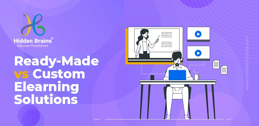 Ready-made Vs Custom ELearning Solutions | Hidden Brains