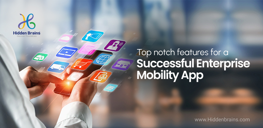 Top Notch Features For A Successful Enterprise Mobility App